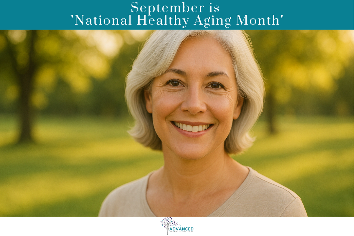September Is National Healthy Aging Month | Advanced Dermatology Care
